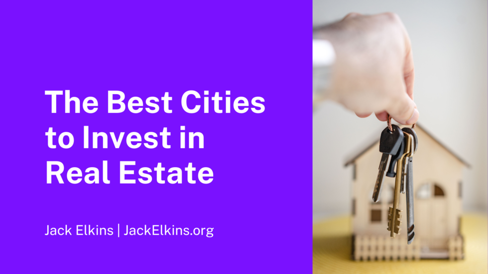 The Best Cities to Invest in Real Estate | Jack Elkins | Real Estate